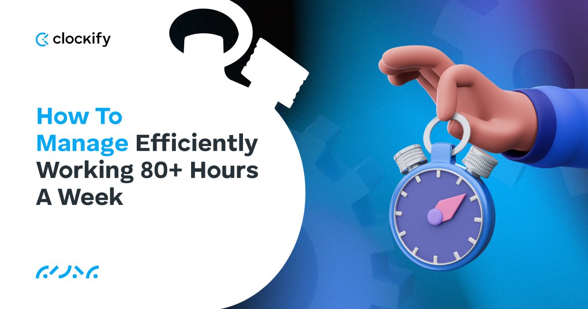 How To Work 80+ Hours a Week Efficiently