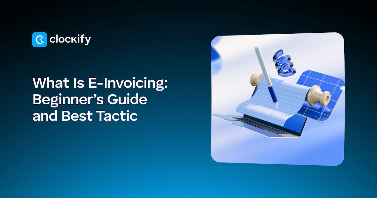What Is E-Invoicing: Beginner’s Guide and Best Tactic